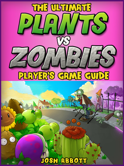 The Ultimate Plants Vs Zombies Players Game Guide - Download eBooks